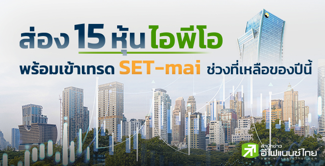 ส่อง 15 หุ้นไอพีโอ พร้อมเข้าเทรด SET-mai ช่วงที่เหลือของปีนี้ - efinanceThai