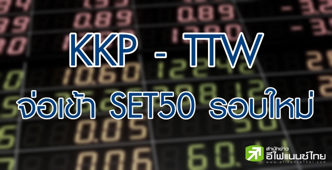 โบรกฯ เก็ง KKP-TTW เต็งจ๋าเข้า SET50 เบียด BPP-DELTA หลุดกระดาน
