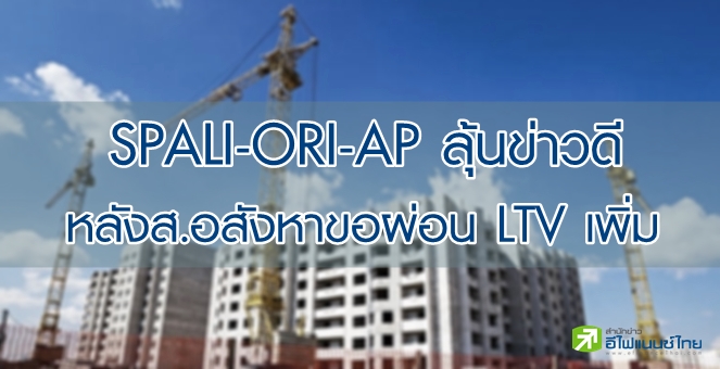 SPALI-ORI-AP ลุ้นรับข่าวดี หลังสมาคมอสังหาฯ ขอผ่อน LTV เพิ่ม
